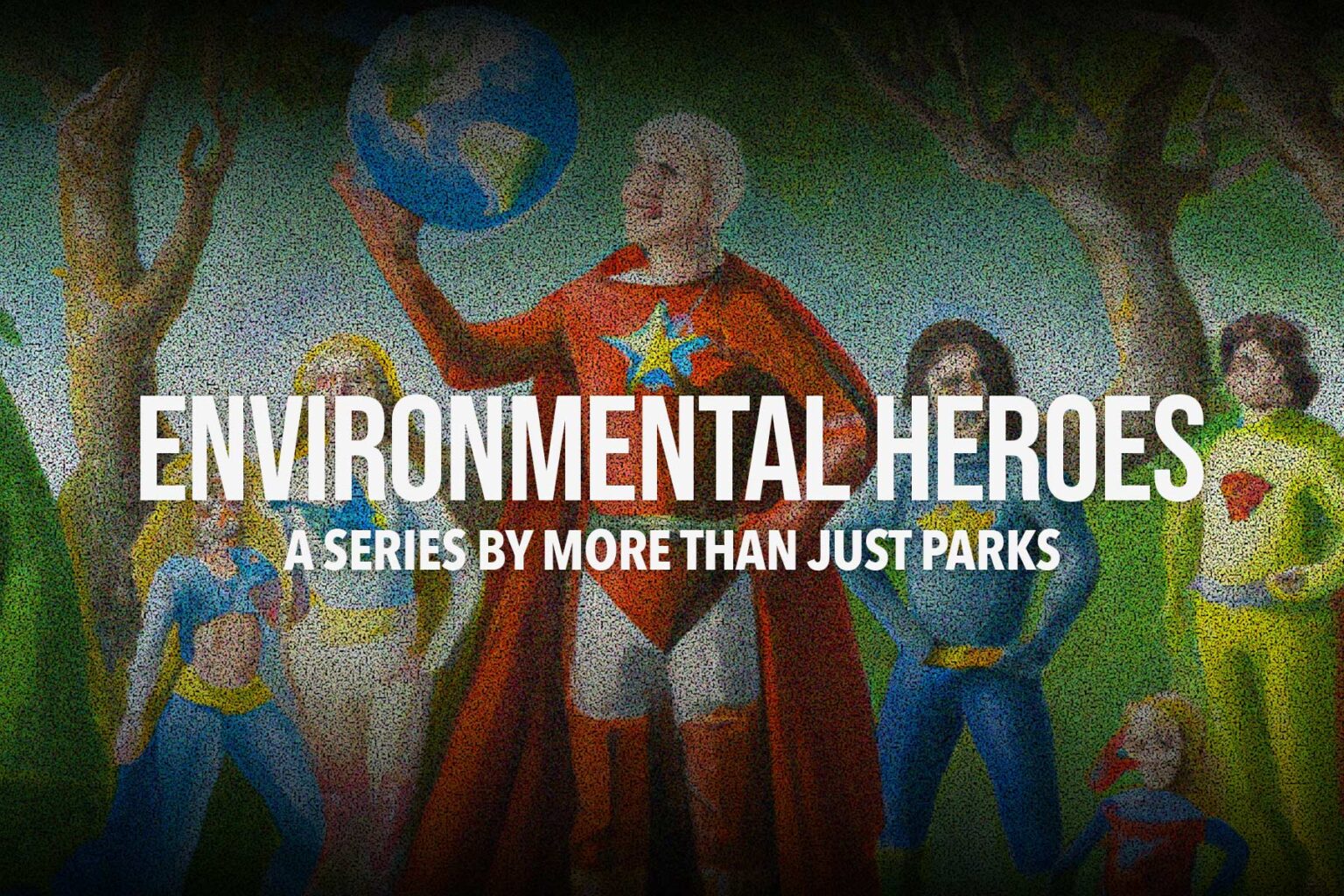 Environmental Heroes Series | The Real Life Captain Planets
